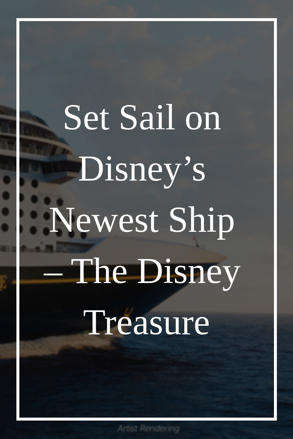 Set Sail on Disney’s Newest Ship – The Disney Treasure | Wishes ...
